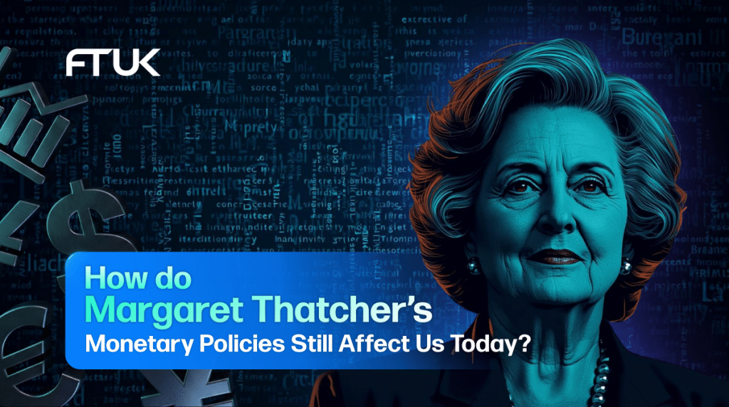How Do Margaret Thatcher’s Monetary Policies Still Affect Us Today? - FTUK